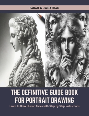 The Definitive Guide Book for Portrait Drawing: Learn to Draw Human Faces with Step by Step ...