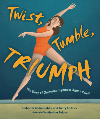 Twist, Tumble, Triumph: The Story of Champion Gymnast Ágnes Keleti ...