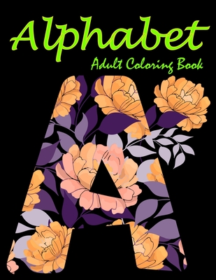 Alphabet: Adult Coloring Book: A Set of flowersbeckgraond 26 alphabet ...