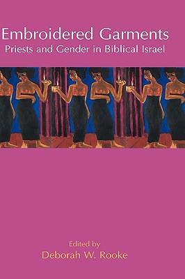 Embroidered Garments: Priests and Gender in Biblical Israel (Hebrew ...