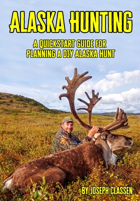 Alaska Hunting: A Quickstart Guide for Planning a DIY Alaska Hunt | Hooked