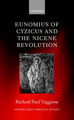 Eunomius of Cyzicus and the Nicene Revolution (Oxford Early Christian ...