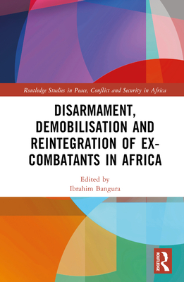 Disarmament, Demobilisation and Reintegration of Ex-Combatants in ...