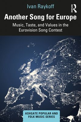 Another Song for Europe: Music, Taste, and Values in the Eurovision ...