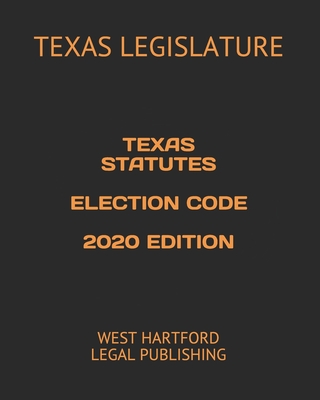 Texas Statutes Election Code 2020 Edition: West Hartford Legal ...