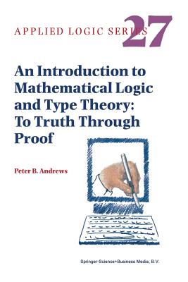 An Introduction to Mathematical Logic and Type Theory: To Truth Through Proof (Applied Logic #27 ...