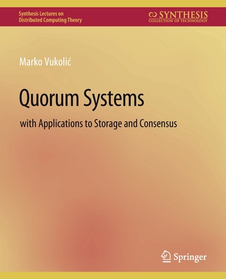 Quorum Systems: With Applications to Storage and Consensus (Synthesis Lectures on Distributed ...