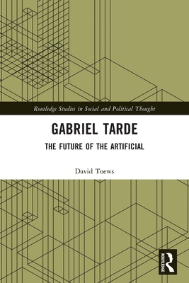 Gabriel Tarde: The Future of the Artificial (Routledge Studies in ...