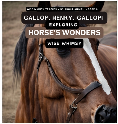 Gallop, Henry, Gallop!: Exploring Horse's Wonders (Wise Whimsy Teaches ...