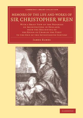 Memoirs of the Life and Works of Sir Christopher Wren (Cambridge ...