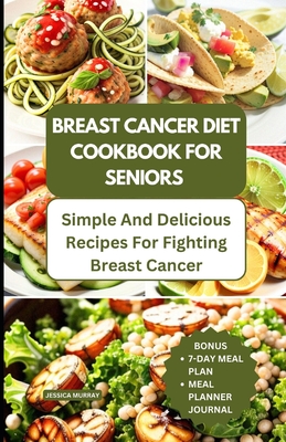 Breast Cancer Diet Cookbook for Seniors: Simple and Delicious Recipes ...