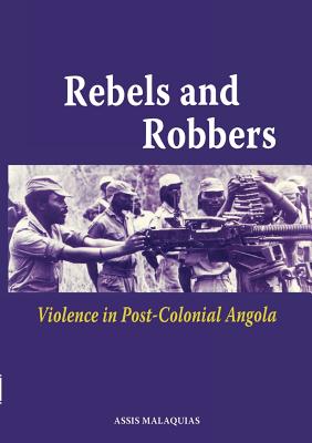 Rebels and Robbers. Violence in Post-colonial Angola (Paperback ...
