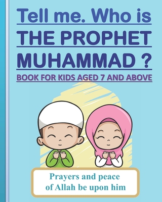 Tell me. Who is the Prophet Muhammad ?: Book for kids aged 7 years old ...