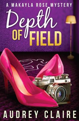 Depth of Field (A Makayla Rose Mystery Book 1) | Vroman's Bookstore