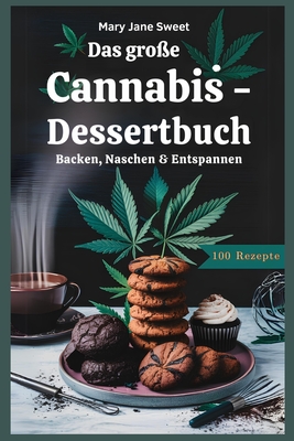 Das große Cannabis - Dessertbuch, 100 Rezepte, Backen, Naschen ...