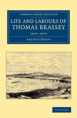 Life and Labours of Thomas Brassey: 1805 1870 (Cambridge Library ...