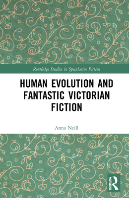 Human Evolution and Fantastic Victorian Fiction (Routledge Studies in ...