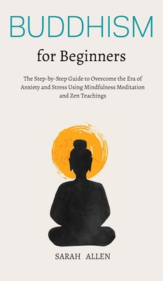 Buddhism for beginners: The Step-by-Step Guide to Overcome the Era of Anxiety and Stress Using ...