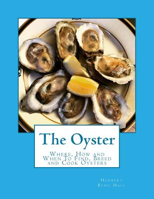 The Oyster: Where, How and When To Find, Breed and Cook Oysters ...