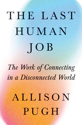 The Last Human Job: The Work of Connecting in a Disconnected World ...