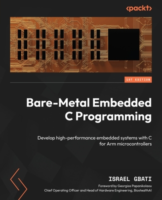 Bare-Metal Embedded C Programming: Develop high-performance embedded systems with C for Arm ...