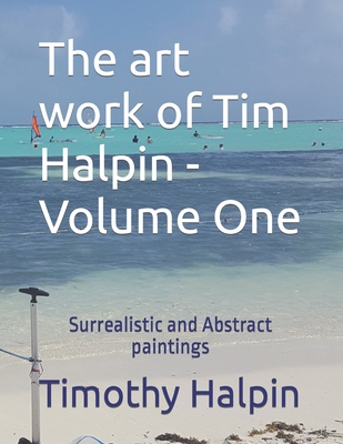 The art work of Tim Halpin Volume One: Surrealistic and Abstract ...