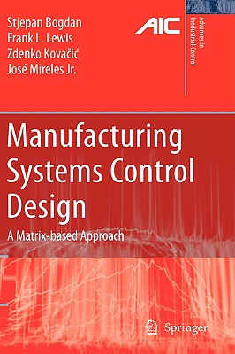 Manufacturing Systems Control Design: A Matrix-Based Approach (Advances ...