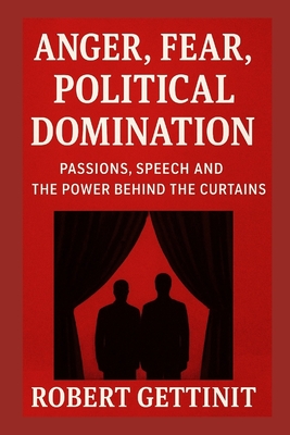 Anger, Fear, Political Domination: Passions, Speech and the Power ...