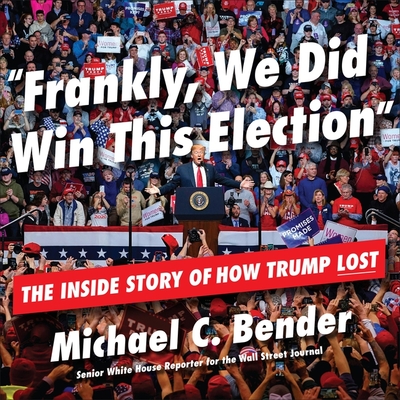 Frankly, We Did Win This Election: The Inside Story of How Trump Lost ...