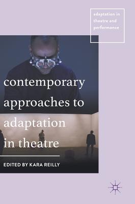 Contemporary Approaches to Adaptation in Theatre (Adaptation in Theatre ...