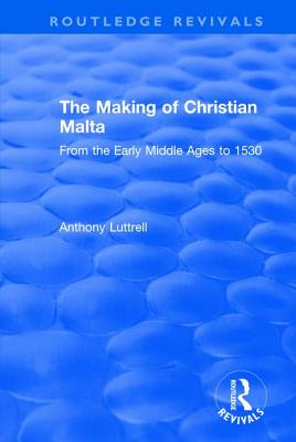 The Making of Christian Malta: From the Early Middle Ages to 1530 ...