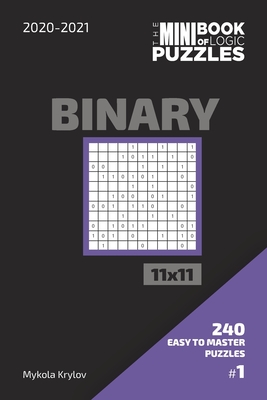The Mini Book Of Logic Puzzles 2020-2021. Binary 11x11 - 240 Easy To ...