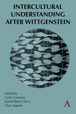 Intercultural Understanding After Wittgenstein (Anthem Studies in ...