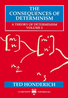 The Consequences of Determinism: A Theory of Determinism, Volume 2 ...