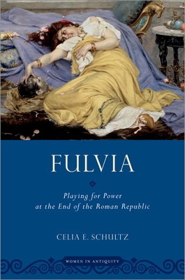 Fulvia: Playing for Power at the End of the Roman Republic (Women in ...