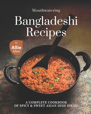 Mouthwatering Bangladeshi Recipes: A Complete Cookbook of Spicy & Sweet ...