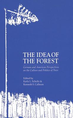 The Idea of the Forest: German and American Perspectives on the Culture ...