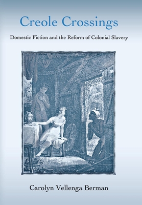 Creole Crossings: Domestic Fiction and the Reform of Colonial Slavery ...