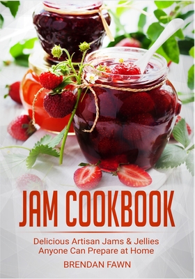 Jam Cookbook: Delicious Artisan Jams & Jellies Anyone Can Prepare at ...