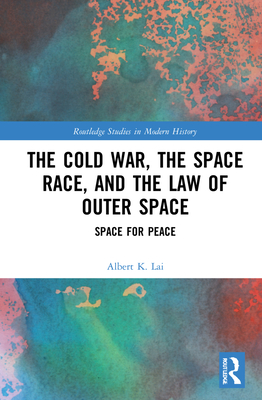 The Cold War, the Space Race, and the Law of Outer Space: Space for ...