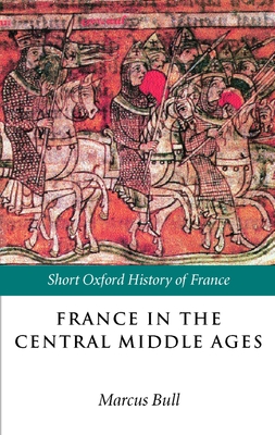 France in the Central Middle Ages: 900-1200 (Short Oxford History of ...