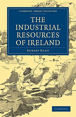 The Industrial Resources of Ireland (Cambridge Library Collection ...