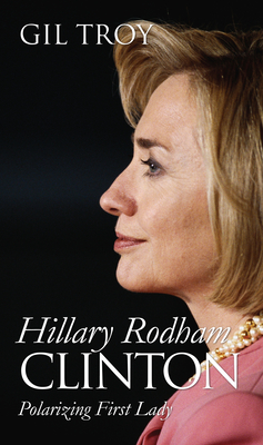 Hillary Rodham Clinton: Polarizing First Lady (Modern First Ladies ...