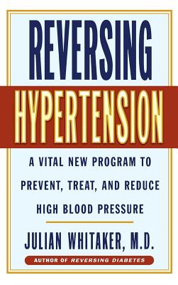 Reversing Hypertension: A Vital New Program to Prevent, Treat and ...