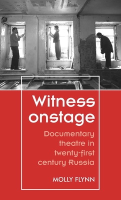 Witness Onstage: Documentary Theatre in Twenty-First-Century Russia ...