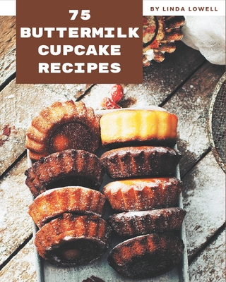 75 Buttermilk Cupcake Recipes: A Buttermilk Cupcake Cookbook for All ...