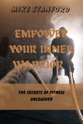Empower Your Inner Warrior: The Secrets of Fitness Unleashed (Paperback ...