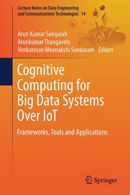 Cognitive Computing for Big Data Systems Over Iot: Frameworks, Tools ...