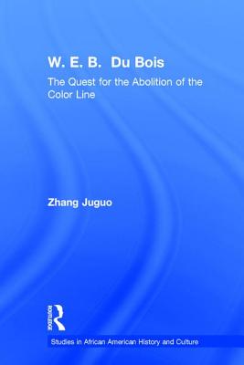 W.E.B. Du Bois: The Quest for the Abolition of the Color Line (Studies ...