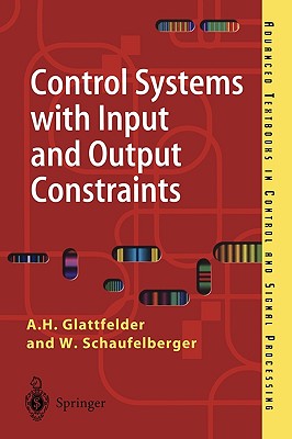Control Systems with Input and Output Constraints (Advanced Textbooks in Control and Signal ...
